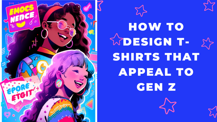 How to Design T-Shirts That Gen Z Will Love – SarsariCreations